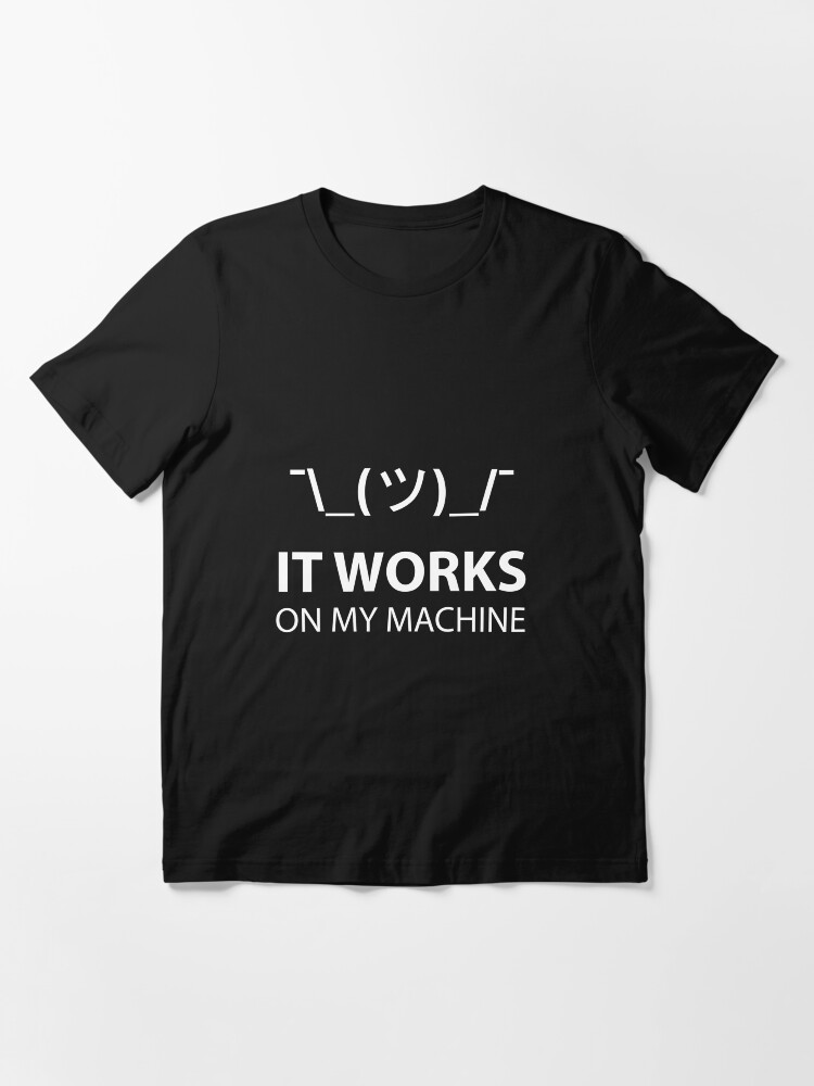 "It Works on My Machines ¯\_(ツ)_/¯" T-shirt for Sale by tamagothings ...