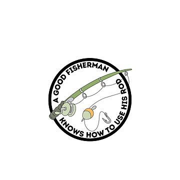 "A Good Fisherman Knows How To Use His Rod" Sticker for Sale by ...