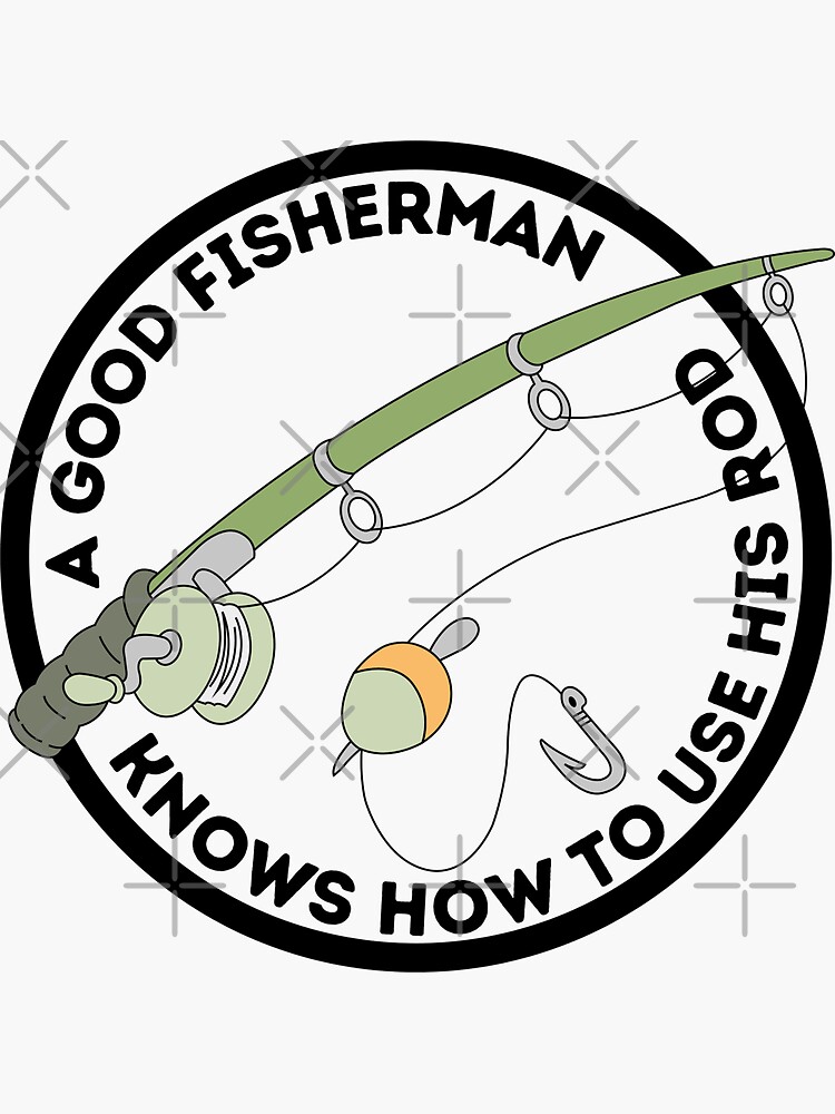 "A Good Fisherman Knows How To Use His Rod" Sticker for Sale by ...