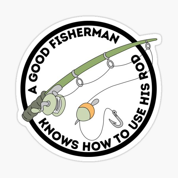 "A Good Fisherman Knows How To Use His Rod" Sticker for Sale by ...