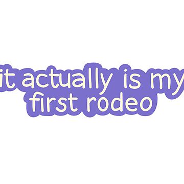 "It Actually Is My First Rodeo" Sticker for Sale by Ella Sandnes ...