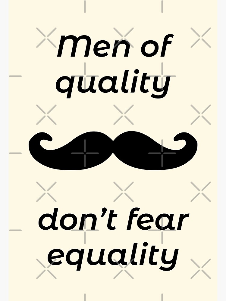 Men Of Quality Do Not Fear Equality Moustache Quote For Gender