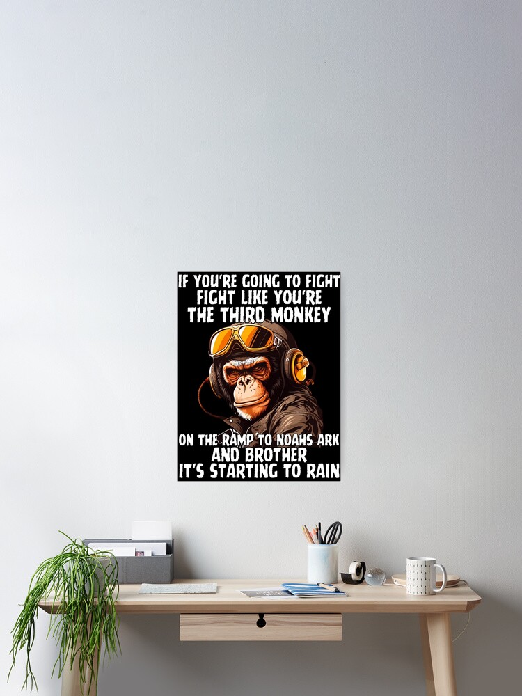 "If you're going to fight, fight like you're the third monkey " Poster ...