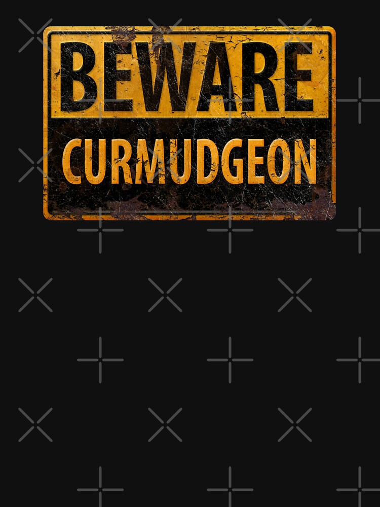 "BEWARE CURMUDGEON - Rusty Danger Warning Sign" T-shirt for Sale by 26 ...