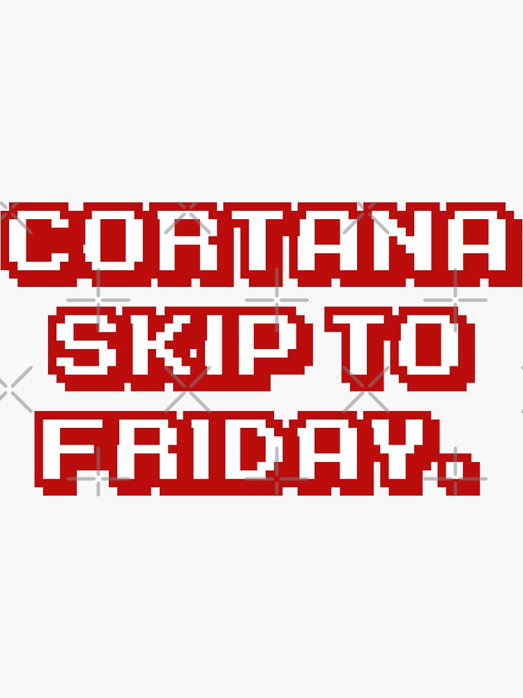 "Cortana skip to Friday." Sticker for Sale by DexSkullfyre | Redbubble