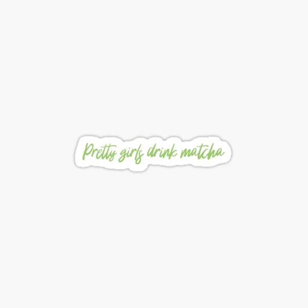 "Pretty Girls Drink Matcha" Sticker for Sale by StickyBunCo | Redbubble