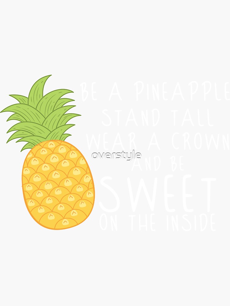 "Be A Pineapple Stand Tall Wear A Crown And Be Sweet on the Inside ...