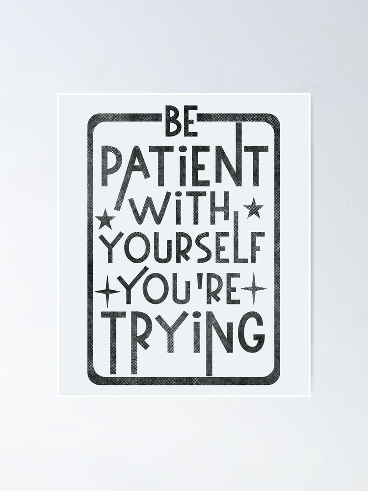 "Be Patient With Yourself You're Trying " Poster for Sale by hautehub ...