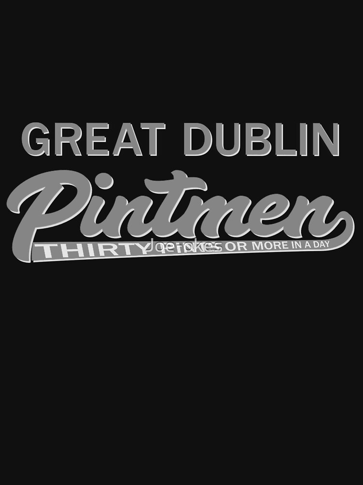 "Pintman Team - Great Dublin Pintmen - 30 or more" T-shirt for Sale by ...