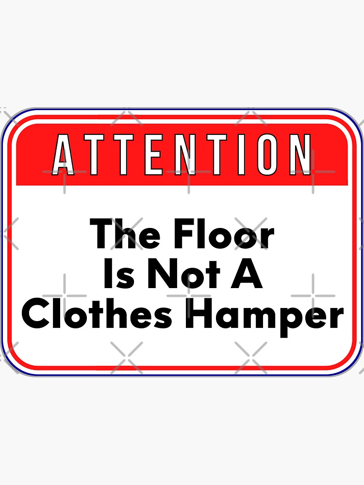 "ATTENTION: The Floor Is Not A Clothes Hamper - funny warning signs ...