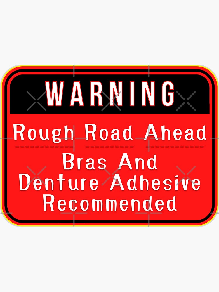 "WARNING: Rough Road Ahead - Bras And Denture Adhesive Recommended ...