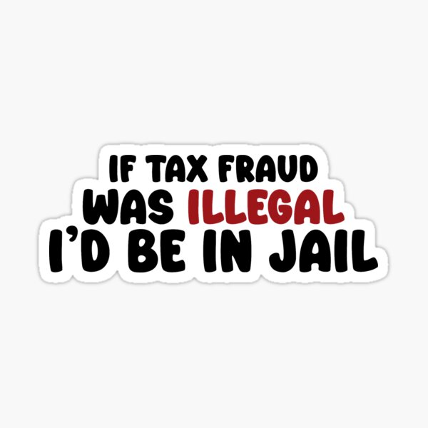 "if tax fraud was illegal I'd be in jail " Sticker for Sale by C-Ratty ...