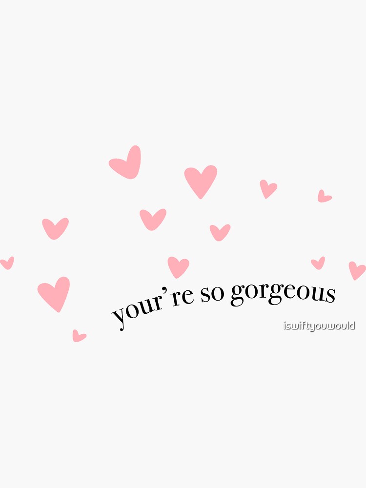 "you're so gorgeous" Sticker for Sale by iswiftyouwould | Redbubble