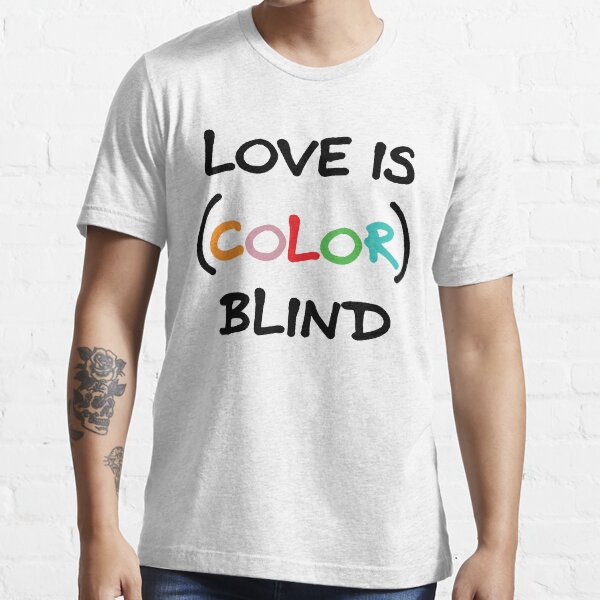 "Love is (Color) Blind" T-shirt for Sale by MarisaEikenbrry | Redbubble ...