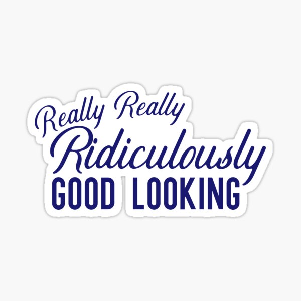 Really Ridiculously Good Looking Sticker For Sale By Swtc Rb Redbubble