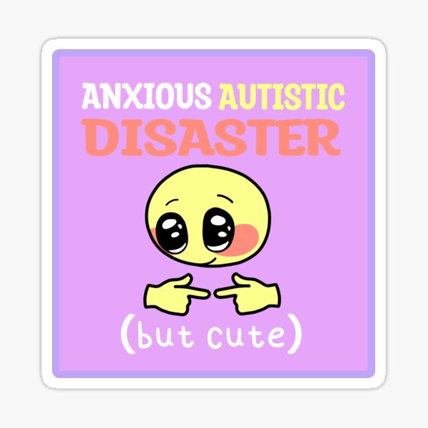 "anxious autistic disaster (but cute)" Sticker for Sale by shysnail ...