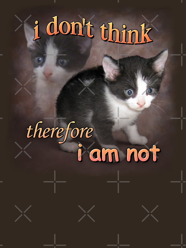 "I don't think therefore I am not - cat meme portrait" Essential T ...