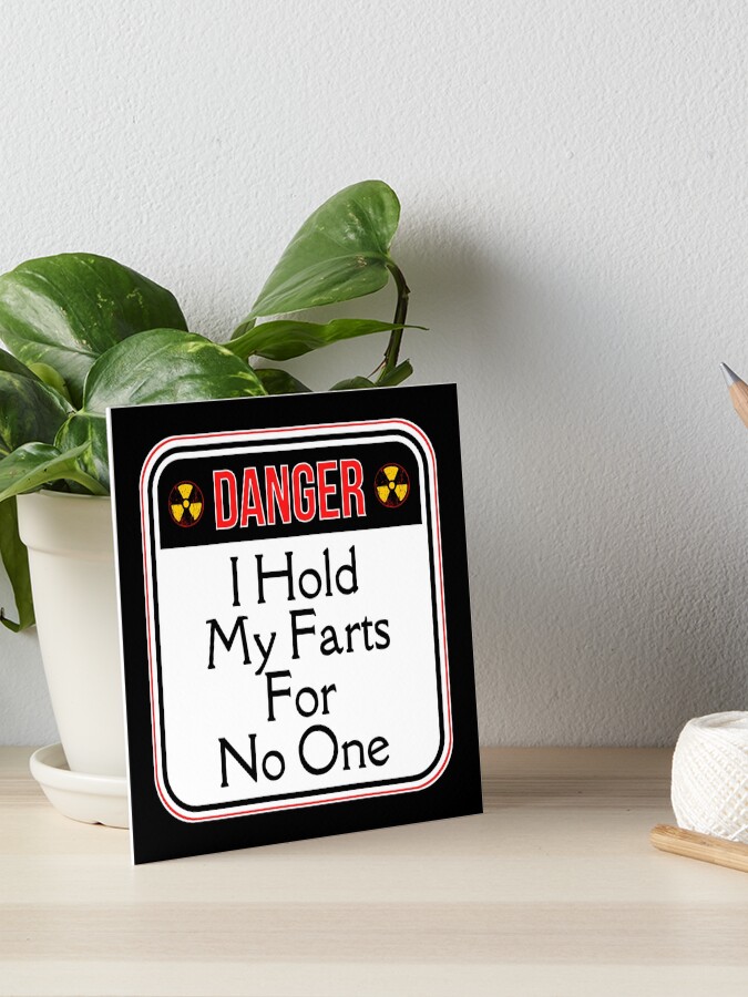 "DANGER: I Hold My Farts For No One - funny warning signs" Art Board ...