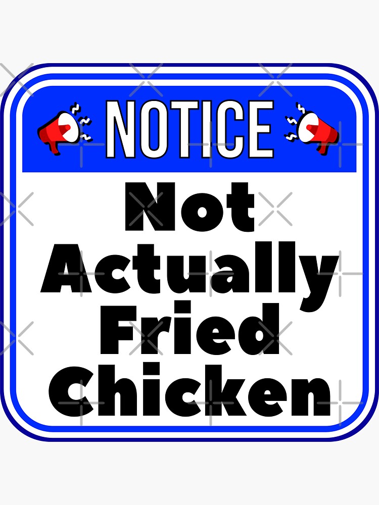 "NOTICE: Not Actually Fried Chicken - funny warning signs" Sticker for ...