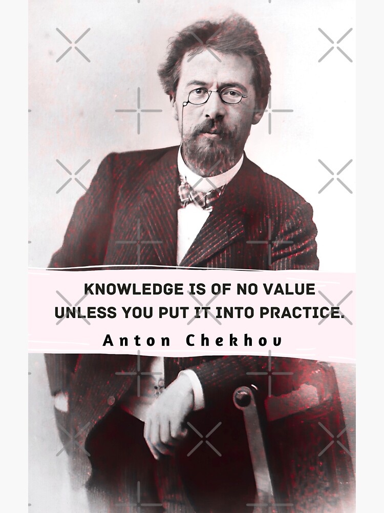 "Anton Chekhov portrait and Quote: “Knowledge is of no value unless you ...