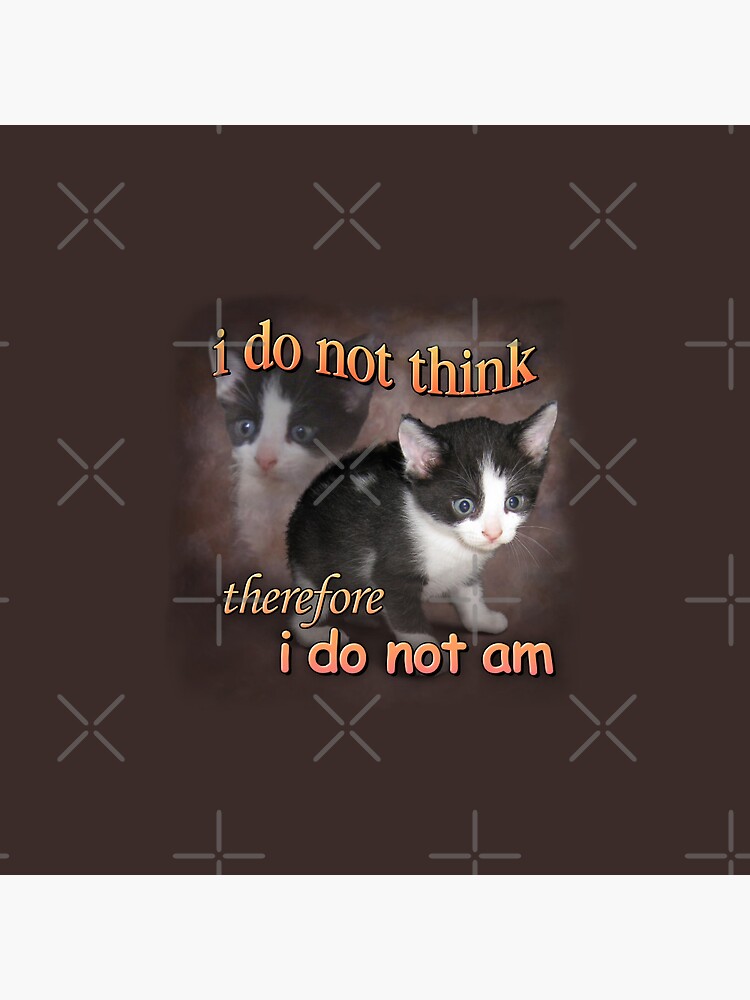 "I do not think therefore I do not am - cat meme portrait" Pin for Sale ...