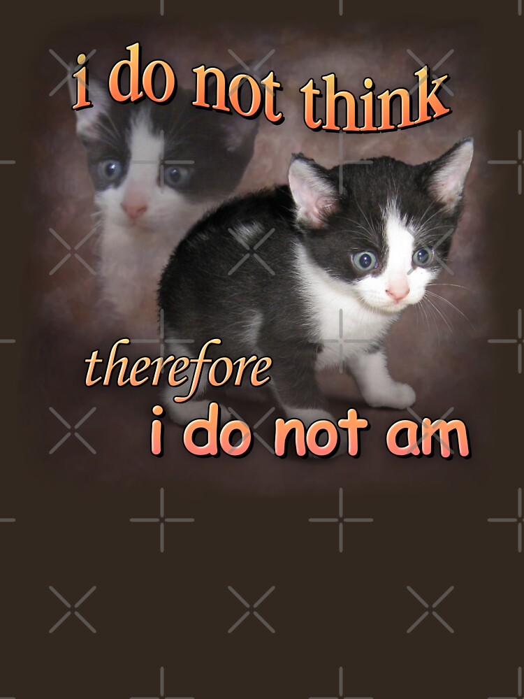 "I do not think therefore I do not am - cat meme portrait" Essential T ...