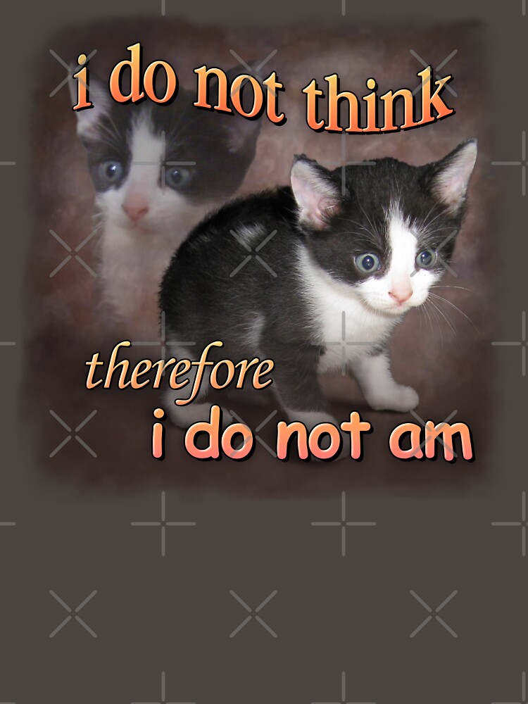 "I do not think therefore I do not am - cat meme portrait" Classic T ...