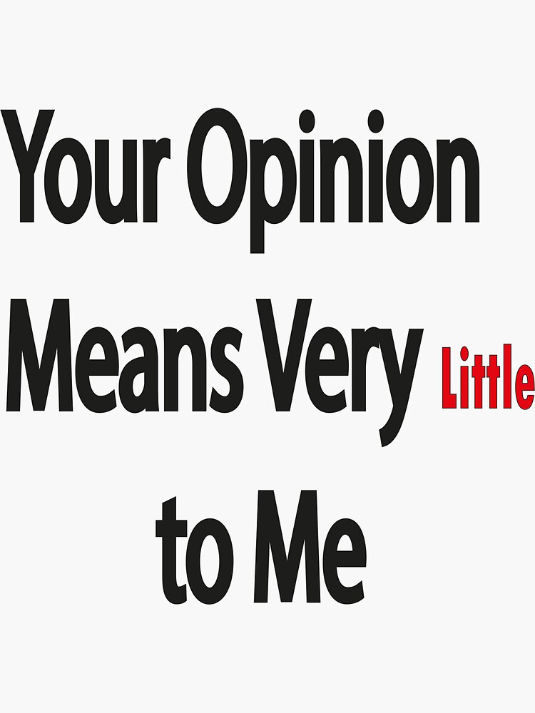"Your opinion means very little to Me" Sticker for Sale by PEDROSTORE9 ...