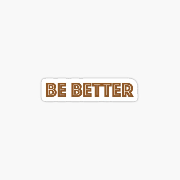 "Be Better" Sticker for Sale by AlexPotterLodge | Redbubble