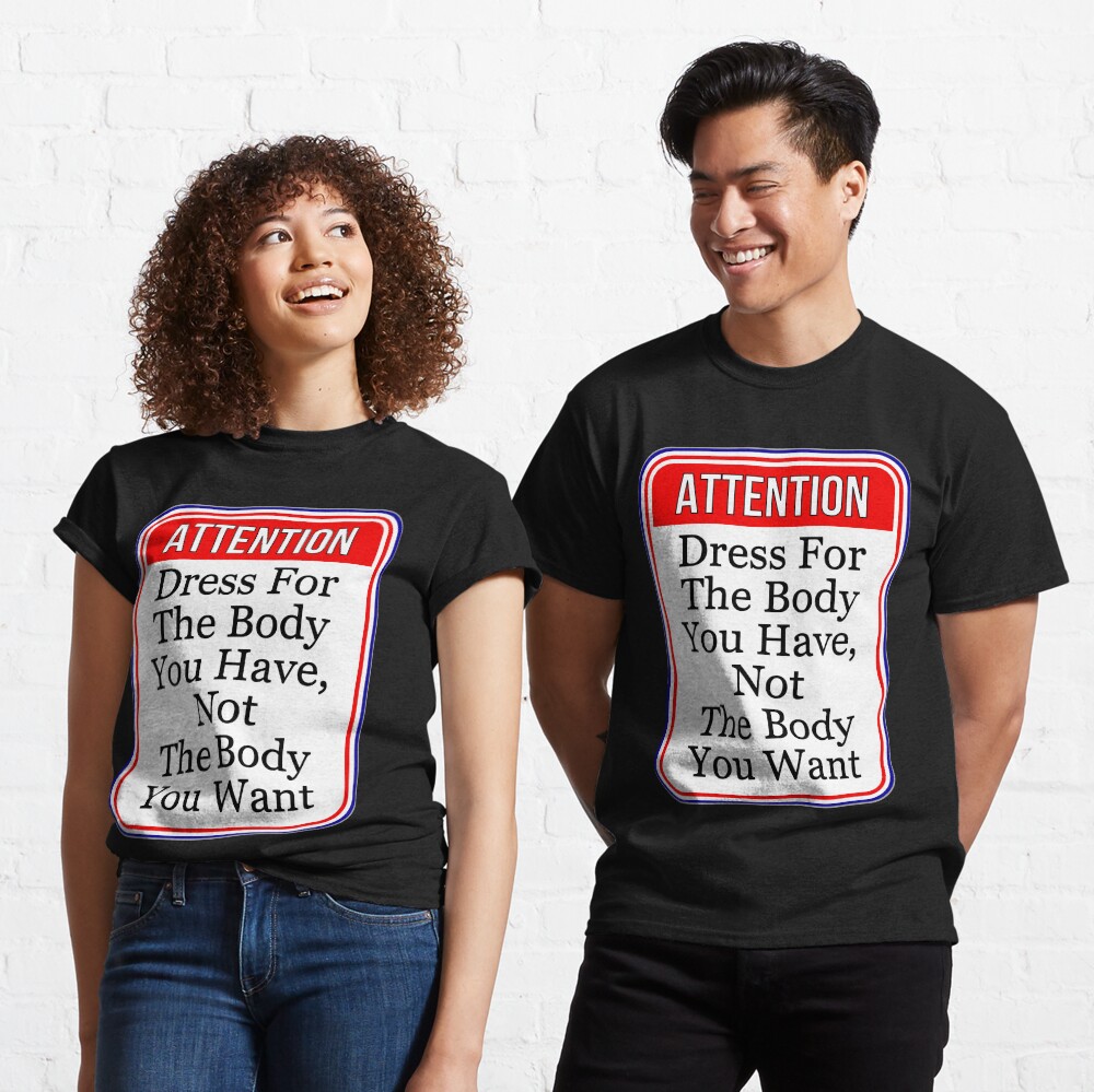 "ATTENTION: Dress For The Body You Have, Not The Body You Want - funny ...