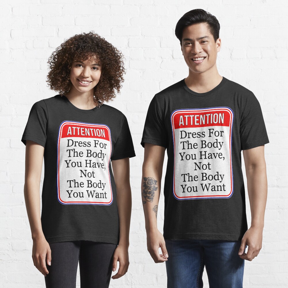 "ATTENTION: Dress For The Body You Have, Not The Body You Want - funny ...