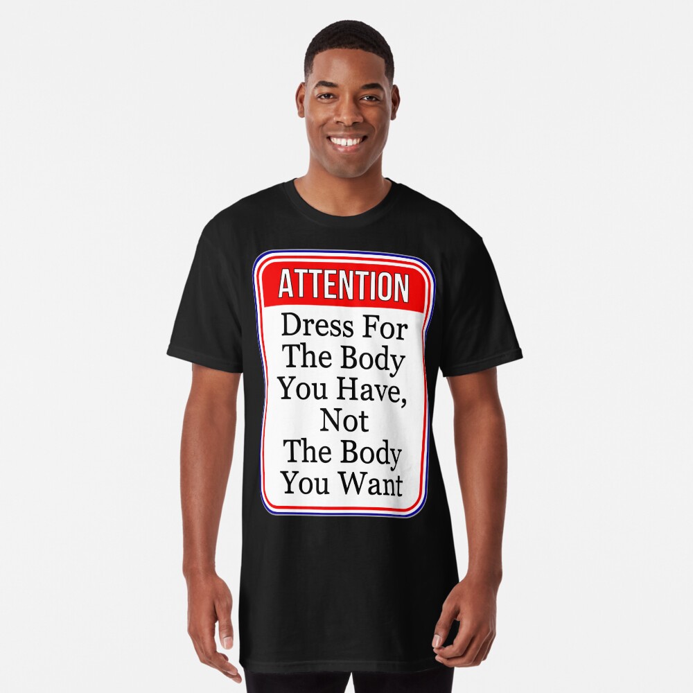 "ATTENTION: Dress For The Body You Have, Not The Body You Want - funny ...