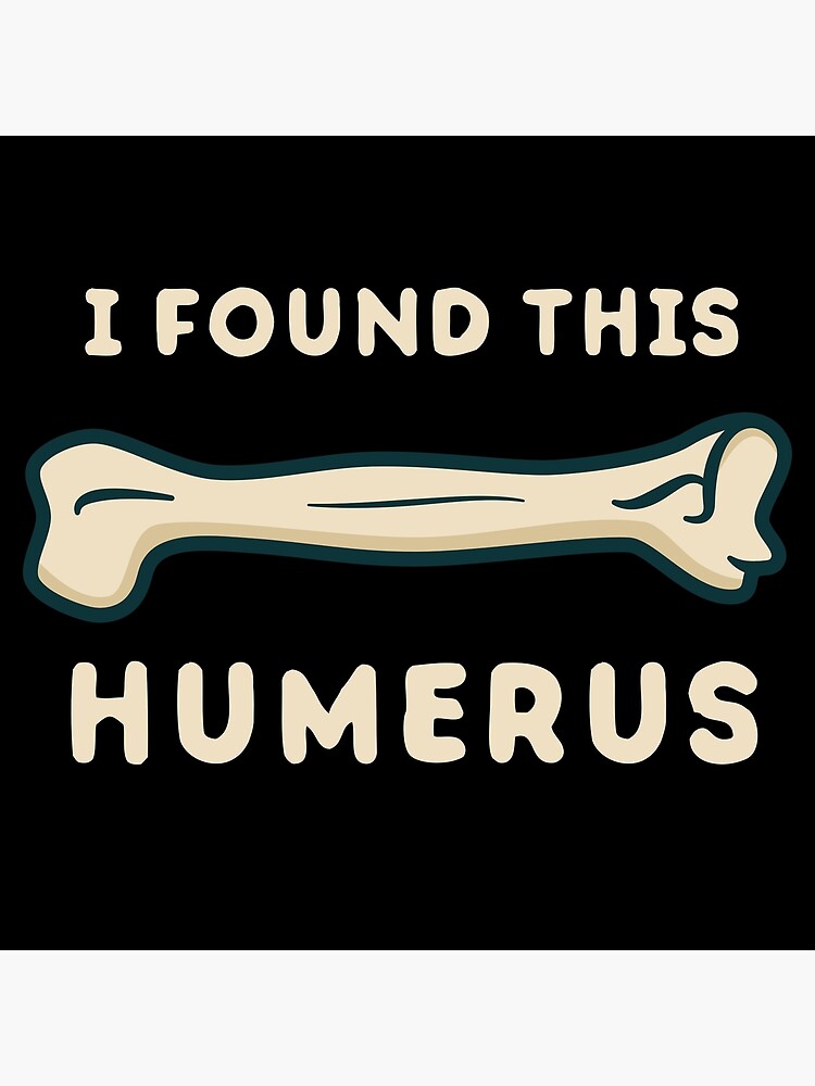 "I found this humerus funny science" Poster for Sale by happinessinatee ...