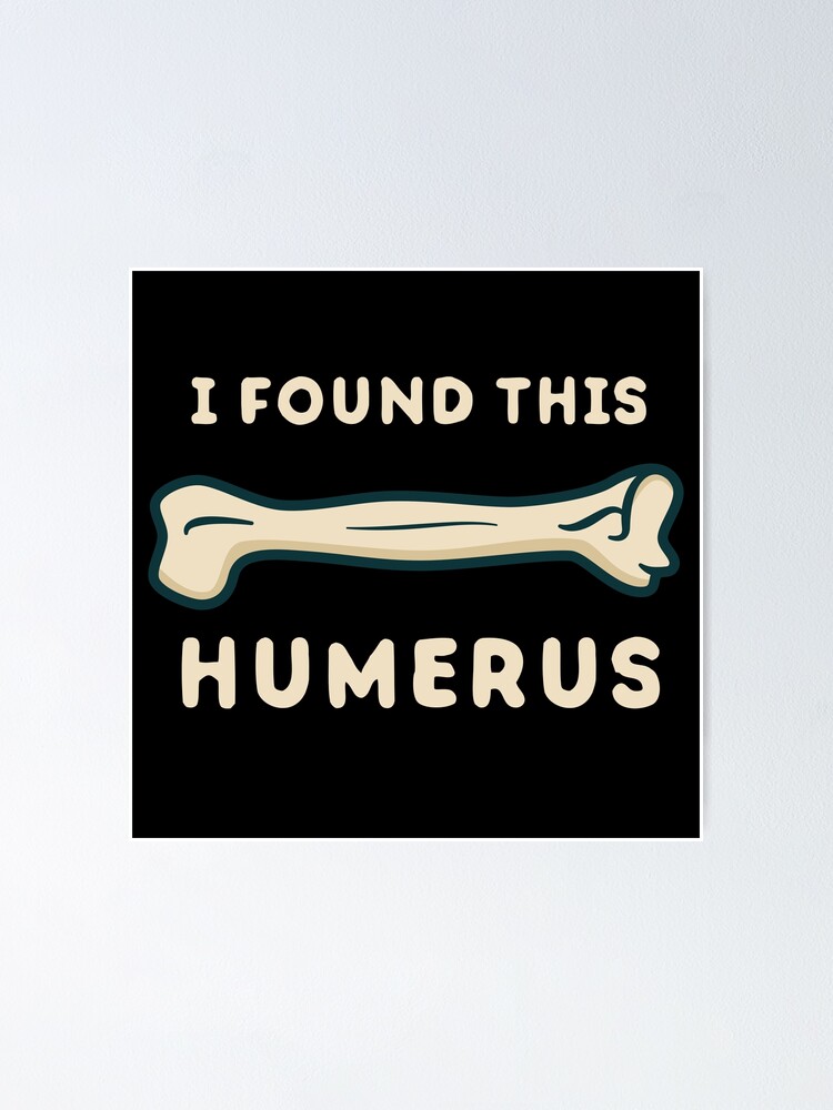 "I found this humerus funny science" Poster for Sale by happinessinatee ...