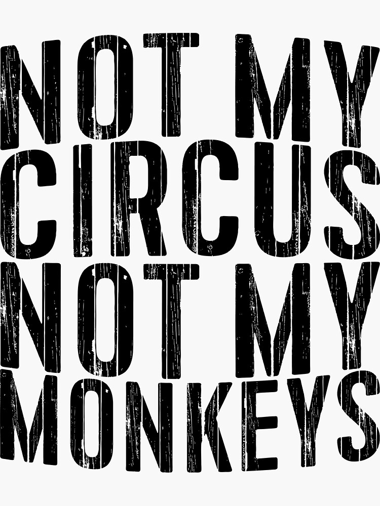 "Not My Circus Not My Monkeys" Sticker for Sale by deepstone | Redbubble