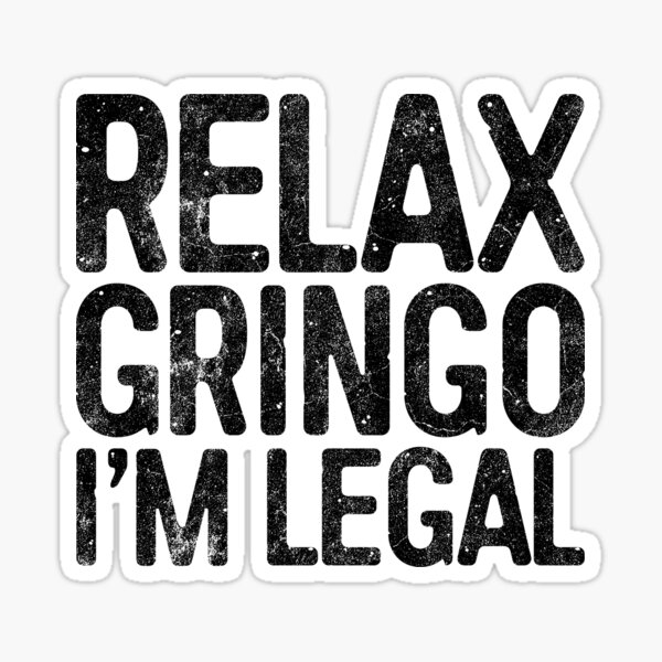 Relax Gringo Im Legal Stickers | Redbubble