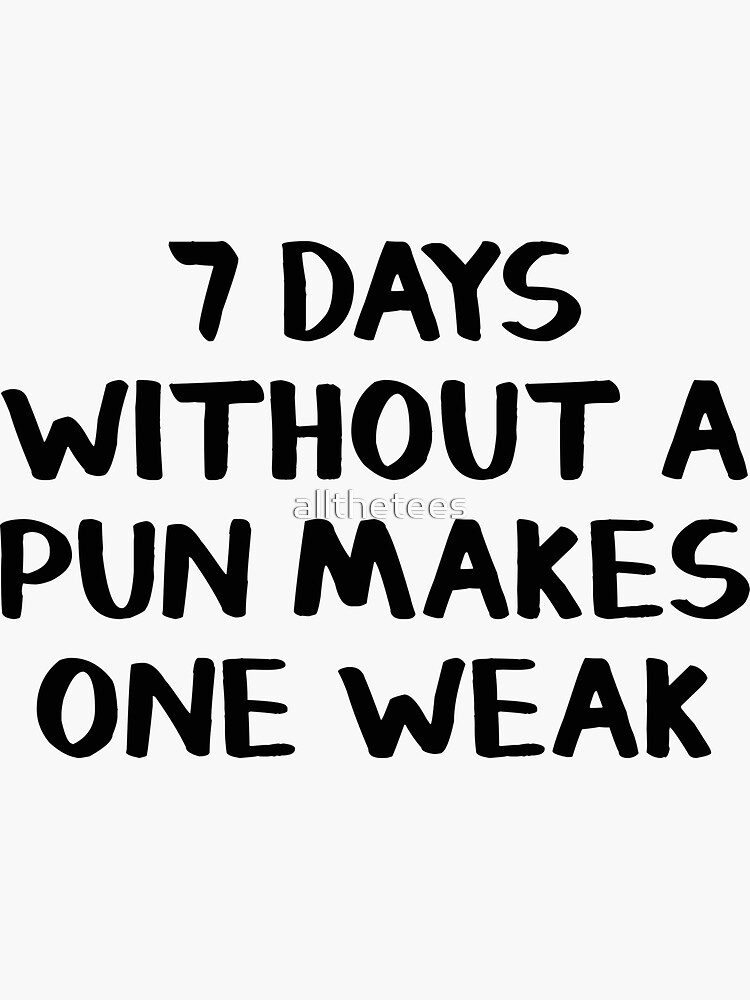 "7 days without a pun makes one weak" Sticker for Sale by allthetees ...