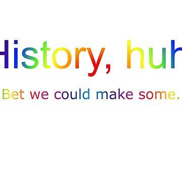 "History, huh" Sticker for Sale by BunchesOfJoy | Redbubble