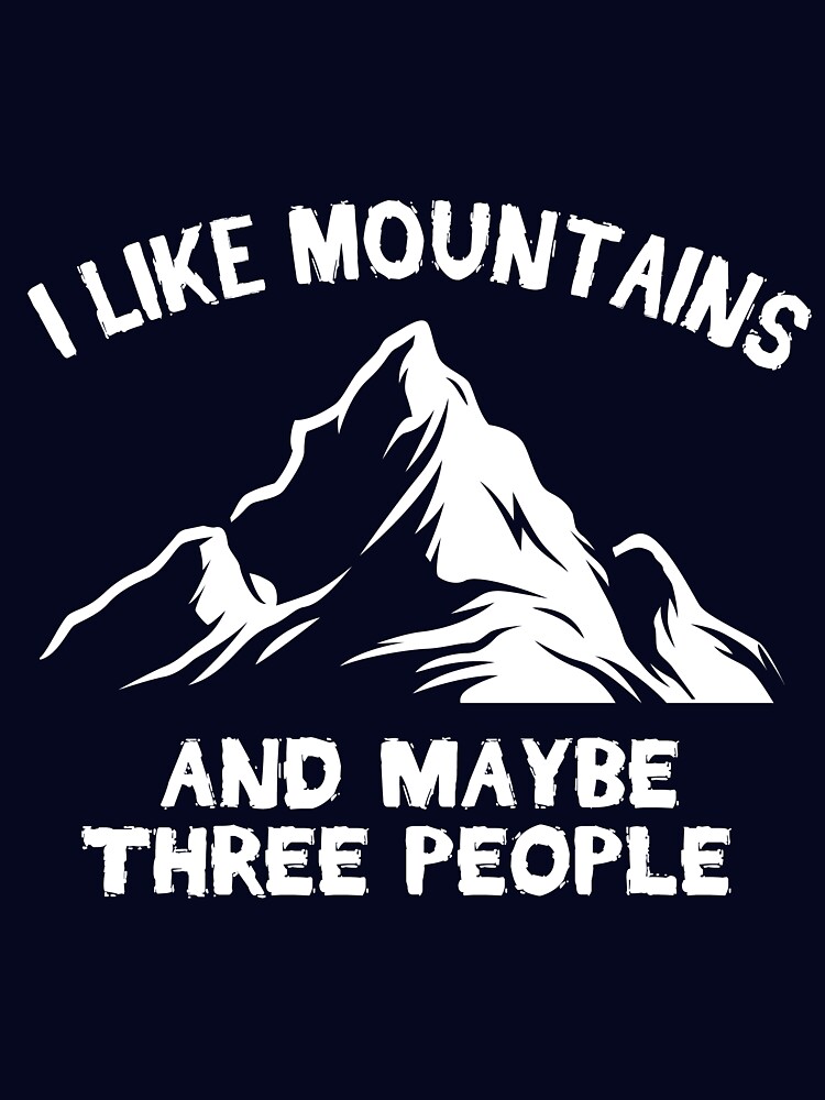 "I LIKE MOUNTAINS AND MAYBE THREE PEOPLE" Essential T-Shirt for Sale by ...