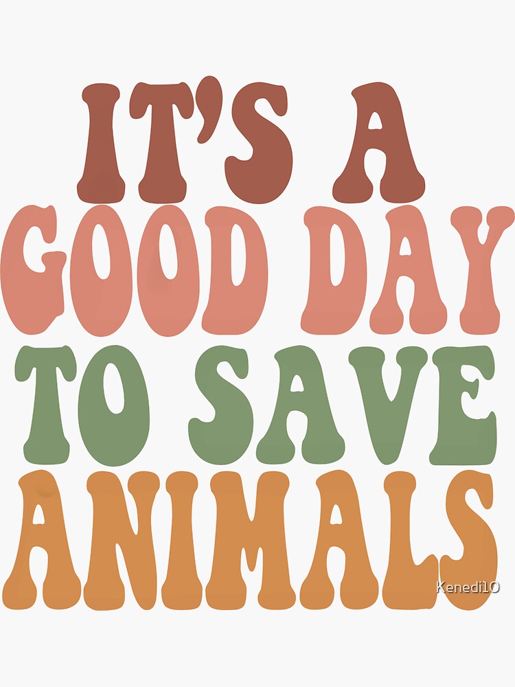 "It's a good day to save animals" Sticker for Sale by Kenedi10 | Redbubble