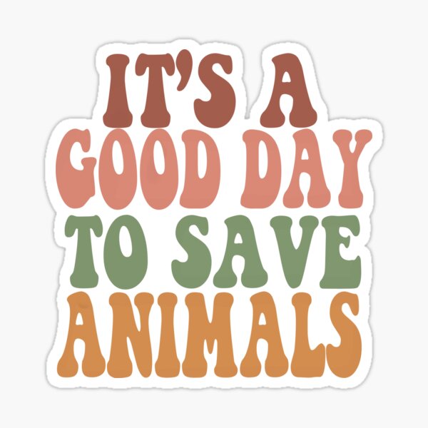 "It's a good day to save animals" Sticker for Sale by Kenedi10 | Redbubble