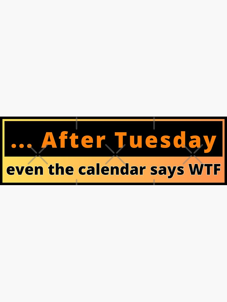 "After Tuesday, even the calendar says WTF (Humor)" Sticker for Sale by ...