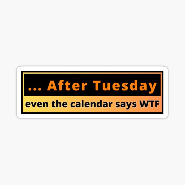 "After Tuesday, even the calendar says WTF (Humor)" Sticker for Sale by ...