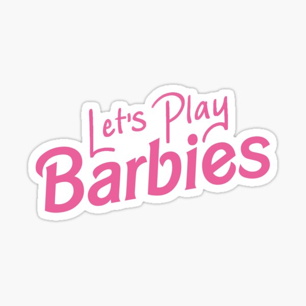 Let s Play Barbies Sticker for Sale by trashcatdoodles