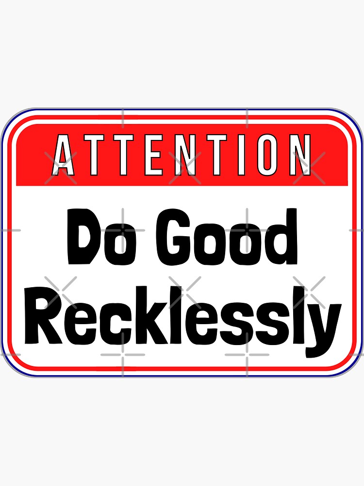 "ATTENTION: Do Good Recklessly - funny warning signs" Sticker for Sale ...