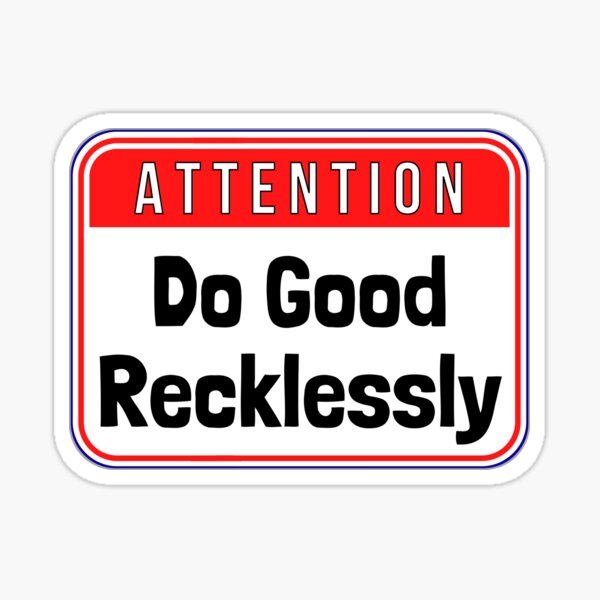 "ATTENTION: Do Good Recklessly - funny warning signs" Sticker for Sale ...
