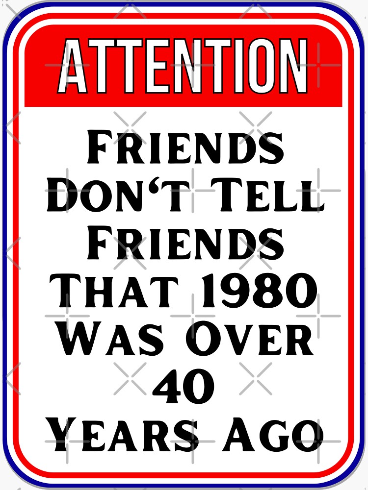 "ATTENTION: Friends Don't Tell Friends That 1980 Was Over 40 Years Ago ...