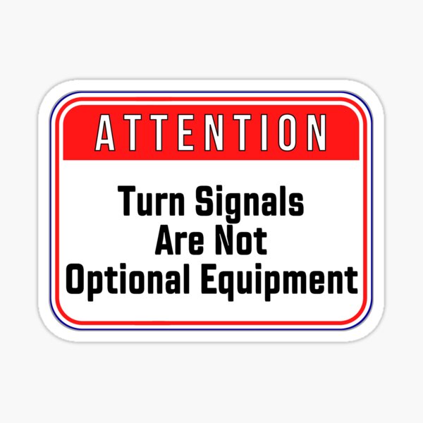 "ATTENTION: Turn Signals Are Not Optional Equipment - funny warning car ...