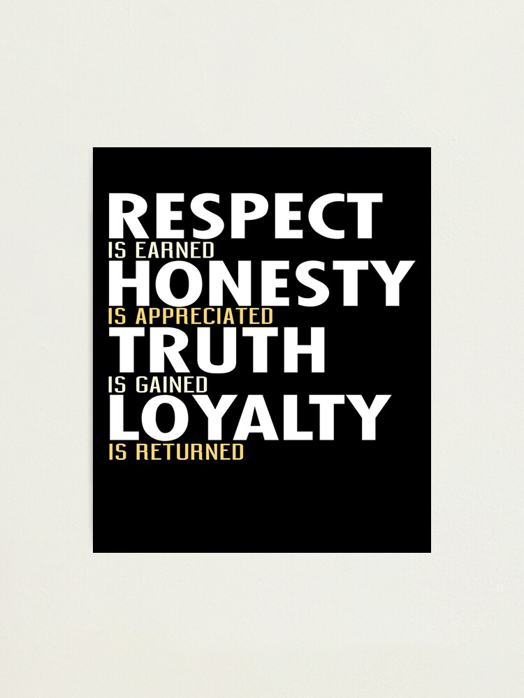 "RESPECT, HONESTY ,TRUTH ,LOYALTY" Photographic Print for Sale by ...