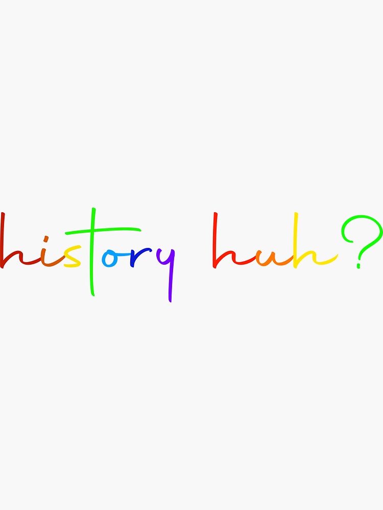 "History huh? " Sticker for Sale by Fandoms-Galore | Redbubble